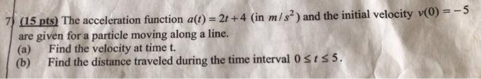 Solved 7) (15 pts) The acceleration function a(t)=2t+4 (in | Chegg.com