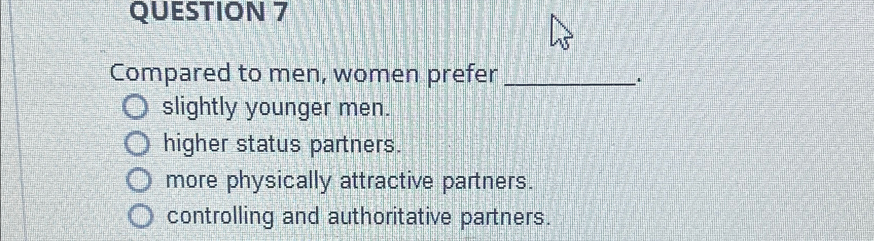 Solved QUESTION 7Compared to men, women prefer slightly | Chegg.com
