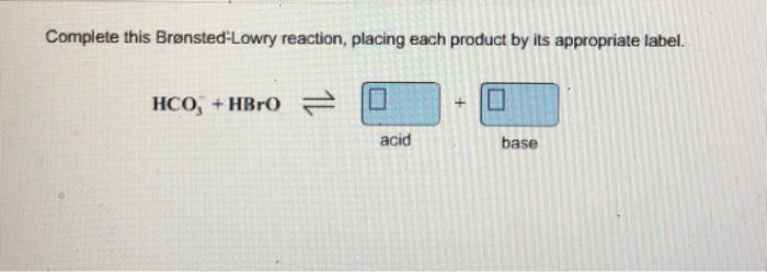 Solved Complete this Bronsted Lowry reaction, placing each | Chegg.com