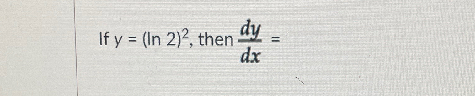 Solved If y=(ln2)2, ﻿then dydx= | Chegg.com