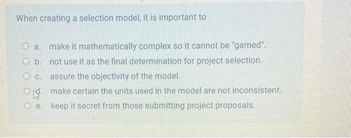 When creating a selection model, it is important to | Chegg.com