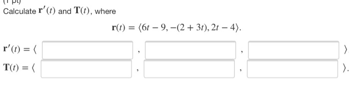 Solved Calculate r' (t) and T(t), where r(t) = (6t -9,-(2 + | Chegg.com