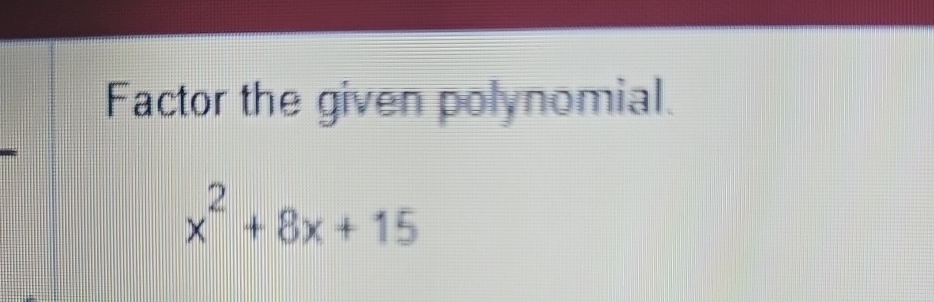 Solved Factor the given polynomial.x2+8x+15 | Chegg.com