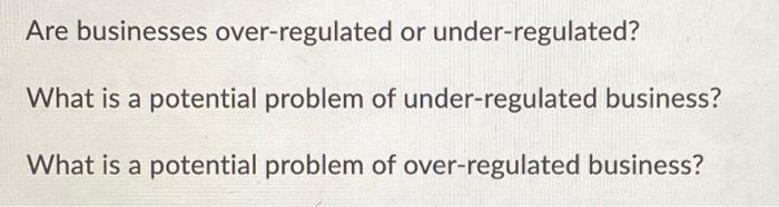 Solved Are businesses over-regulated or under-regulated? | Chegg.com