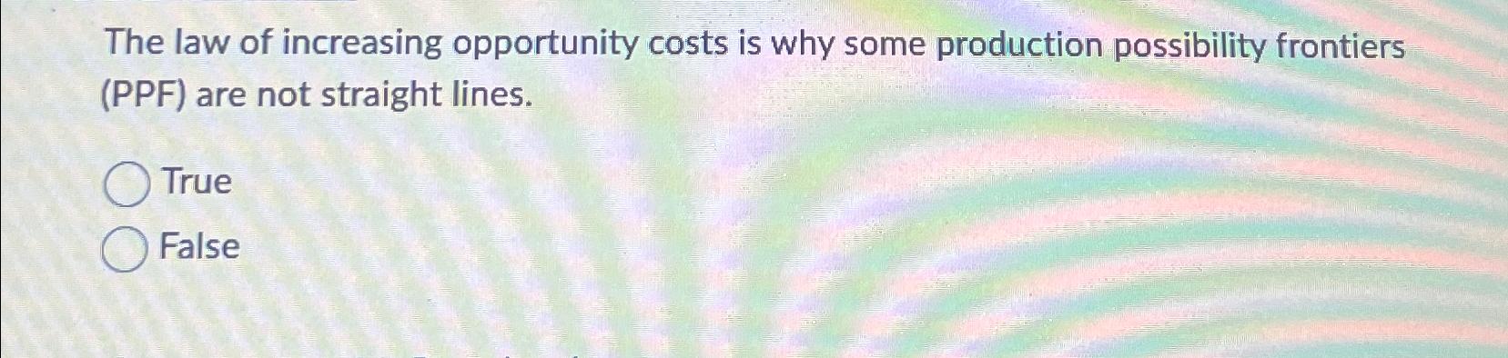Solved The law of increasing opportunity costs is why some | Chegg.com