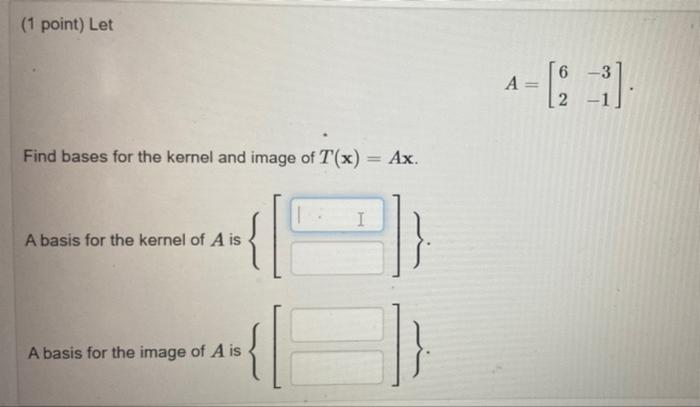 Solved (1 point) Let 6 -3 A= - [ 2 Find bases for the kernel | Chegg.com