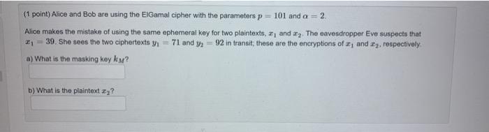 Solved (1 point) Alice and Bob are using the ElGamal cipher | Chegg.com