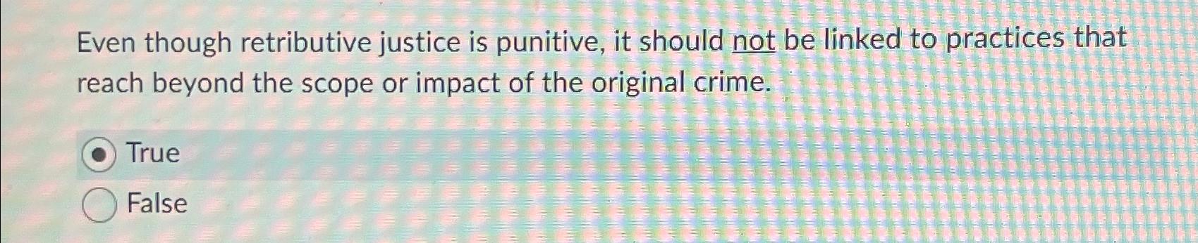Solved Even though retributive justice is punitive, it | Chegg.com