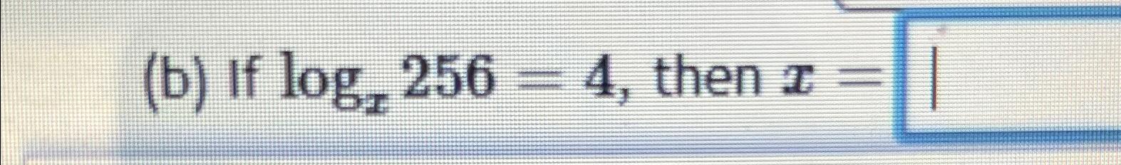 Solved (b) ﻿If logx256=4, ﻿then x= | Chegg.com