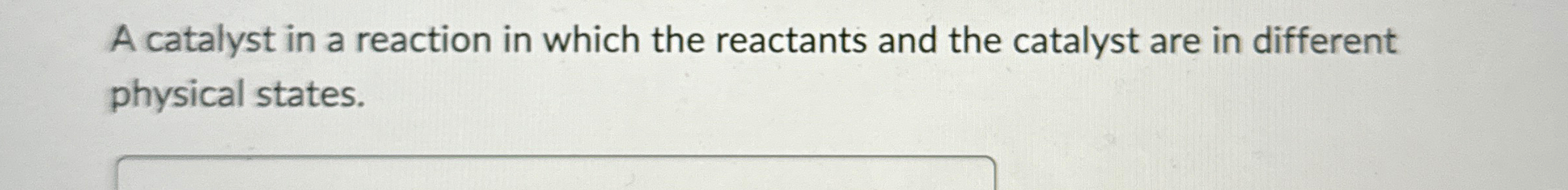 Solved A catalyst in a reaction in which the reactants and | Chegg.com