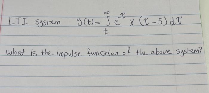 Solved LTI system y(t)=∫t∞e−τx(τ−5)dτ What is the impulse | Chegg.com