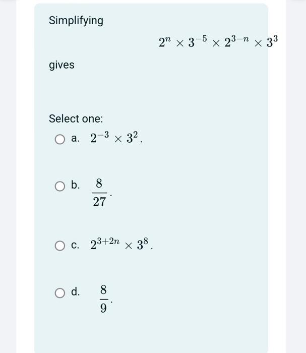 Solved Simplifying gives Select one: O a. 2-³ × 3². x O b. 8 | Chegg.com