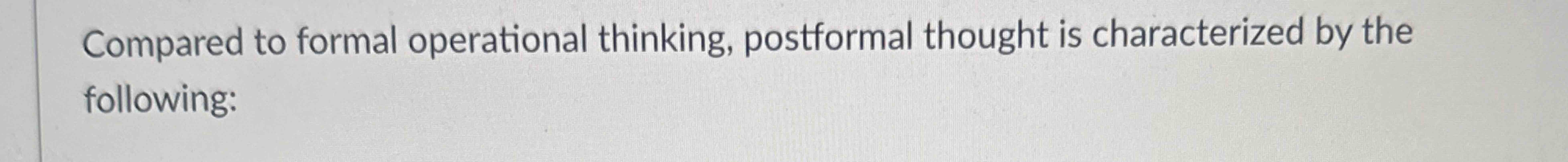 Solved Compared to formal operational thinking, postformal | Chegg.com