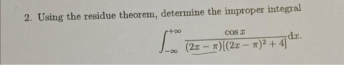 Solved 2. Using the residue theorem, determine the improper | Chegg.com