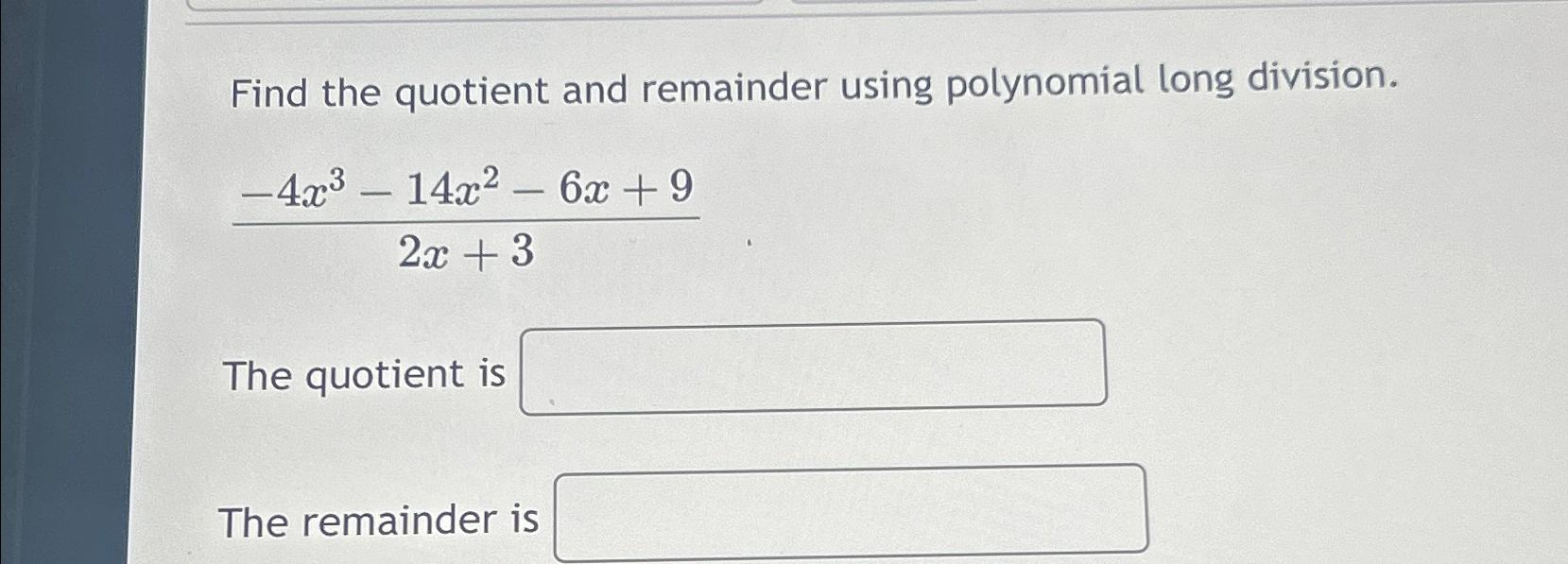 Solved Find the quotient and remainder using polynomial long | Chegg.com