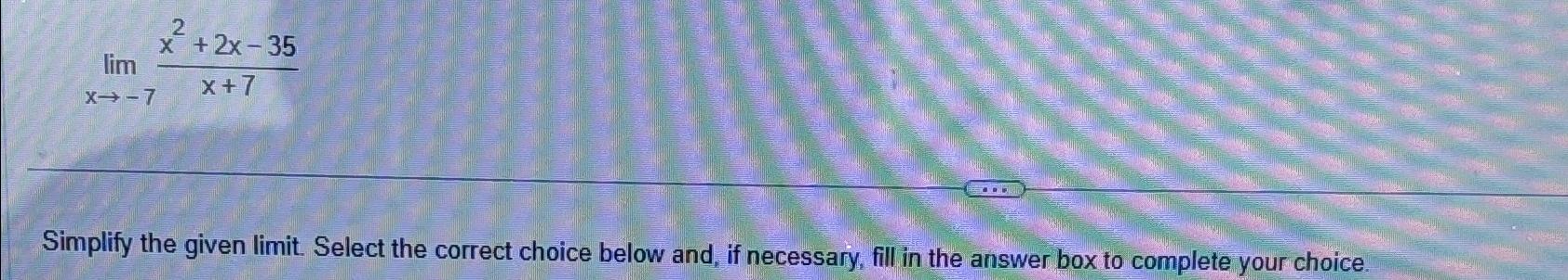 Solved limx→-7x2+2x-35x+7Simplify the given limit. ﻿Select | Chegg.com