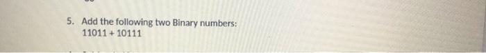 Solved 5. Add the following two Binary numbers: 11011 + | Chegg.com