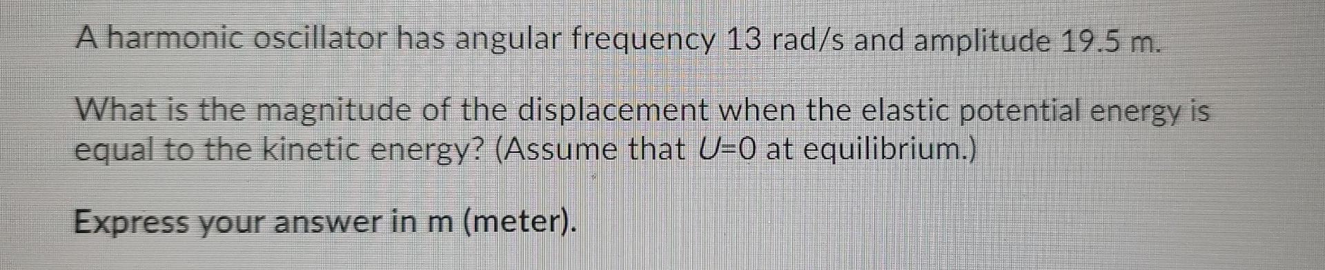 Solved a harmonic oscillator has angular frequency 13 rad/s | Chegg.com