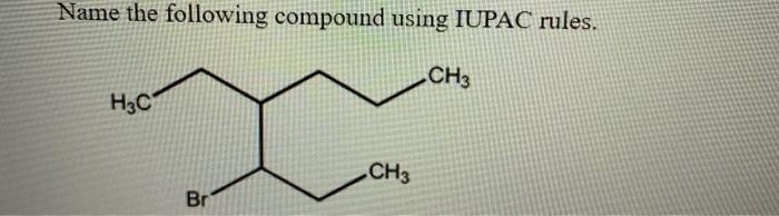 Solved Name the following compound using IUPAC rules. -CH3 | Chegg.com