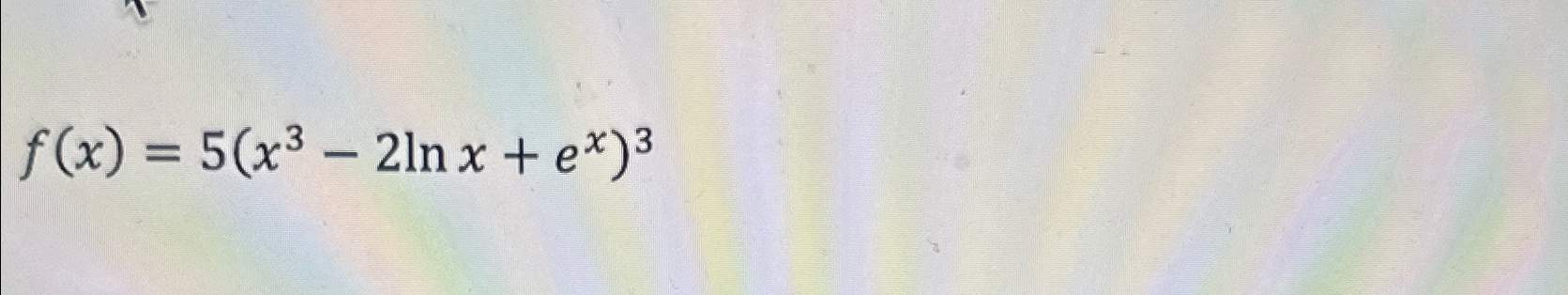 Solved f(x)=5(x3-2lnx+ex)3Find the derivative without any | Chegg.com