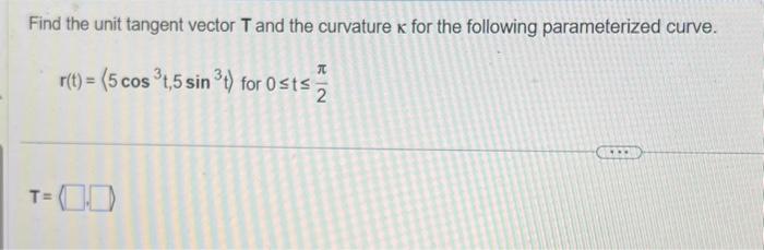 Solved Find the unit tangent vector T and the curvature κ | Chegg.com