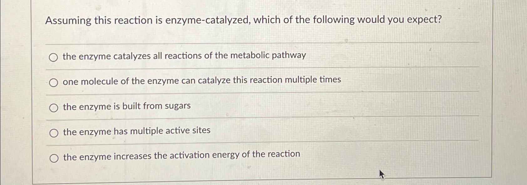Solved Assuming this reaction is enzyme-catalyzed, which of | Chegg.com