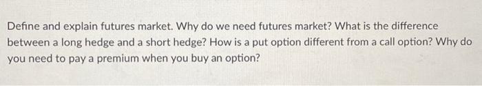 Solved Define and explain futures market. Why do we need | Chegg.com Solved Define and explain futures market. Why do we need | Chegg.com