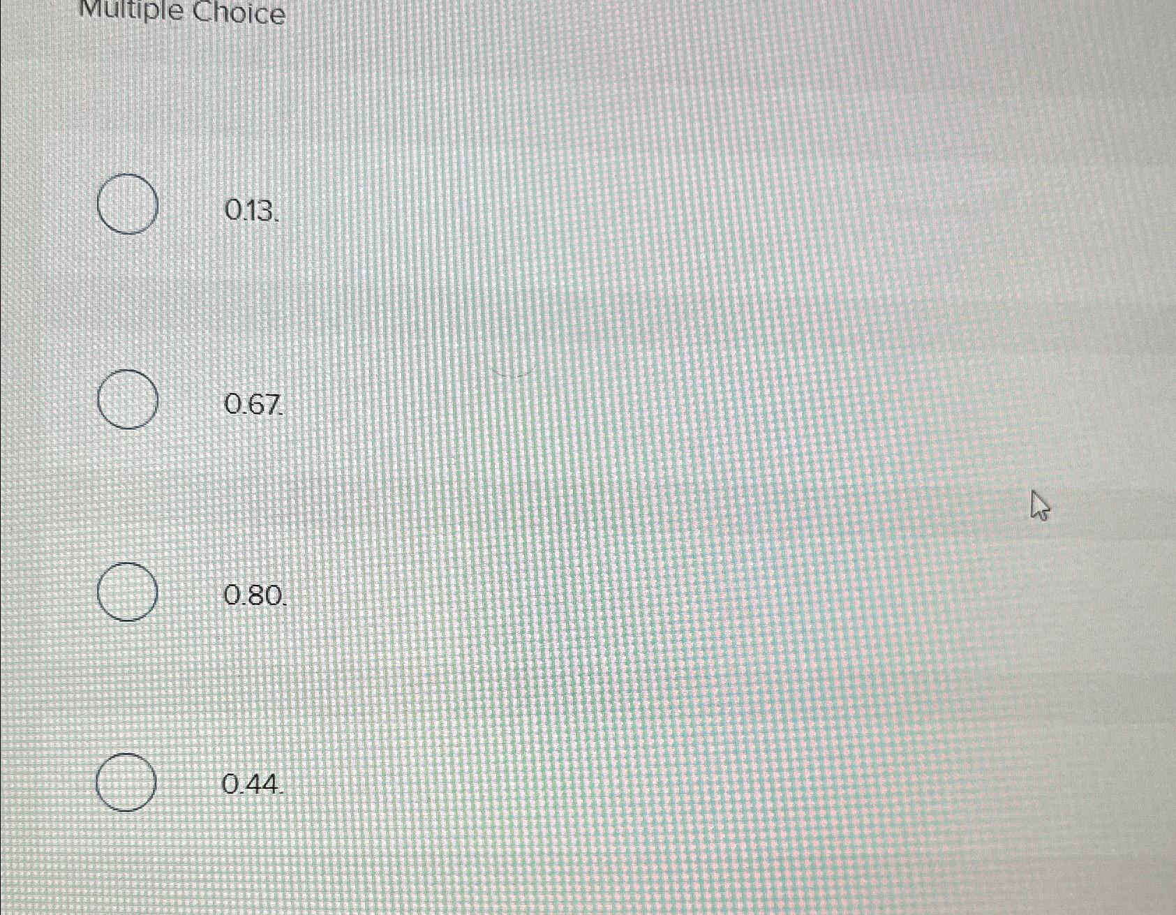 Solved Multiple Choice0.130.670.800.44 | Chegg.com