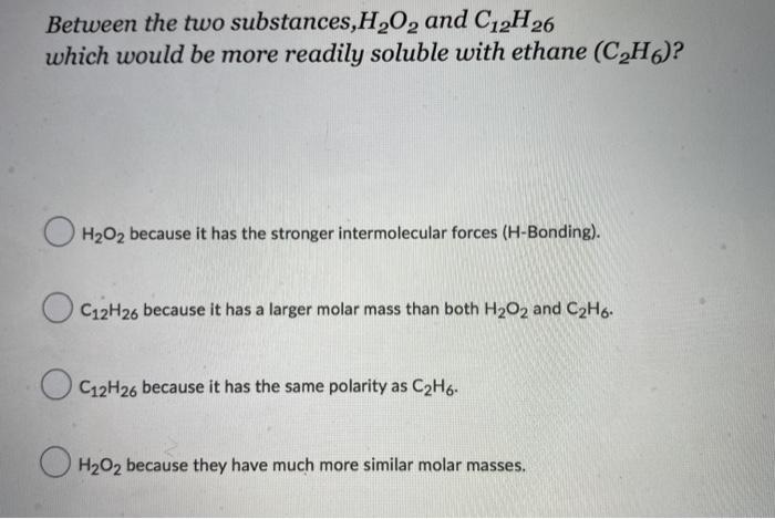 Solved Between the two substances, H2O, and C12H26 which | Chegg.com