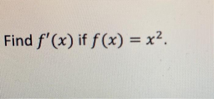 Solved Find f'(x) if f (x) = x2. | Chegg.com