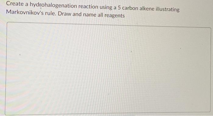 Solved Create a hydrohalogenation reaction using a 5 carbon | Chegg.com