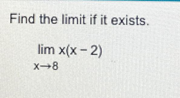 Solved Find the limit if it exists.limx→8x(x-2) | Chegg.com