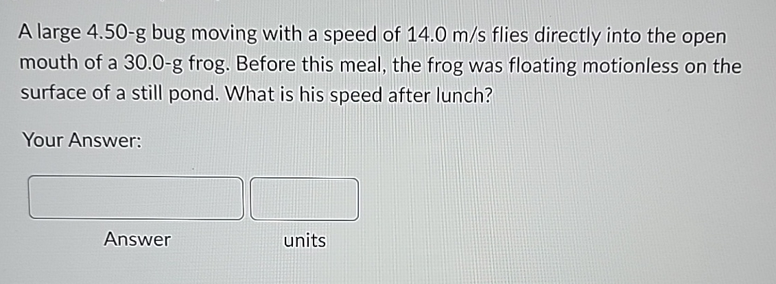 Solved A large 4.50-g bug moving with a speed of 14.0ms | Chegg.com