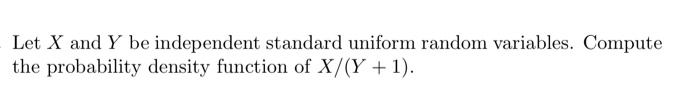 Solved - Let X and Y be independent standard uniform random | Chegg.com