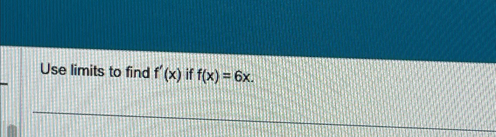 Solved Use limits to find f'(x) ﻿if f(x)=6x. | Chegg.com