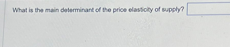 Solved What is the main determinant of the price elasticity | Chegg.com