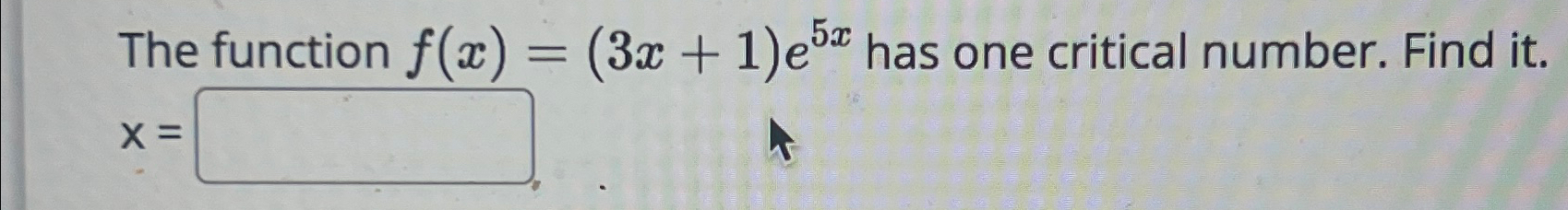 Solved The function f(x)=(3x+1)e5x ﻿has one critical number. | Chegg.com