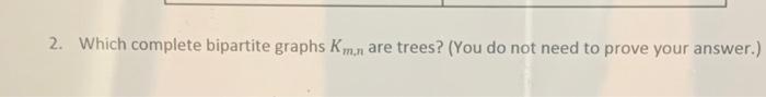 Solved 2. Which complete bipartite graphs kmn are trees? | Chegg.com