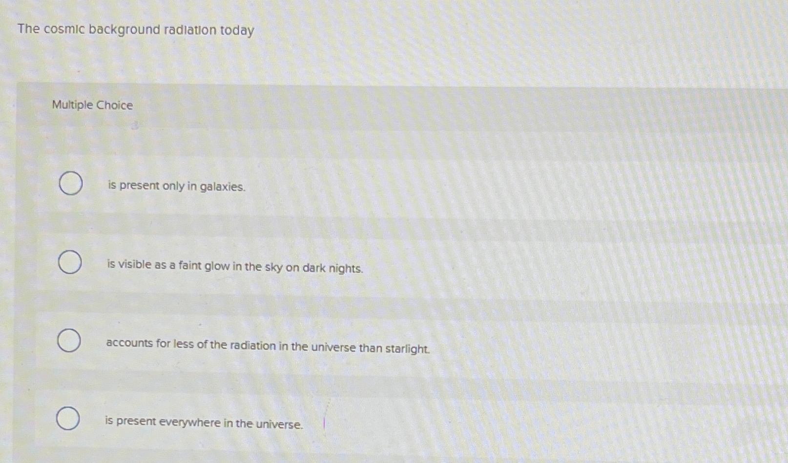 Solved The cosmic background radlation todayMultiple | Chegg.com