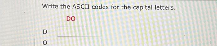 Solved Write the ASCII codes for the capital letters. D O DO | Chegg.com