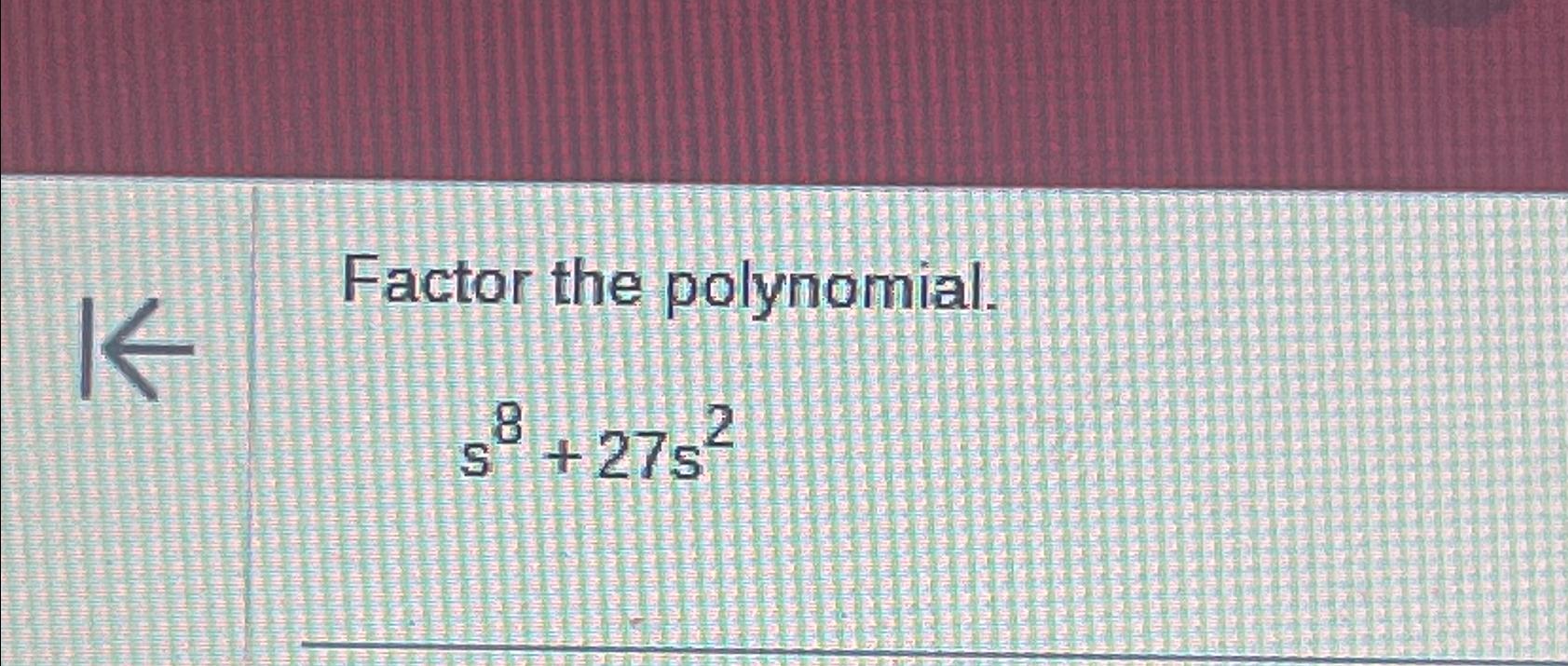 Solved Factor the polynomial.s8+27s2 | Chegg.com
