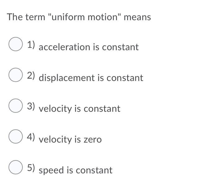Solved The term "uniform motion" means O ) 1) acceleration | Chegg.com