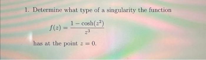 Solved 1. Determine what type of a singularity the function | Chegg.com