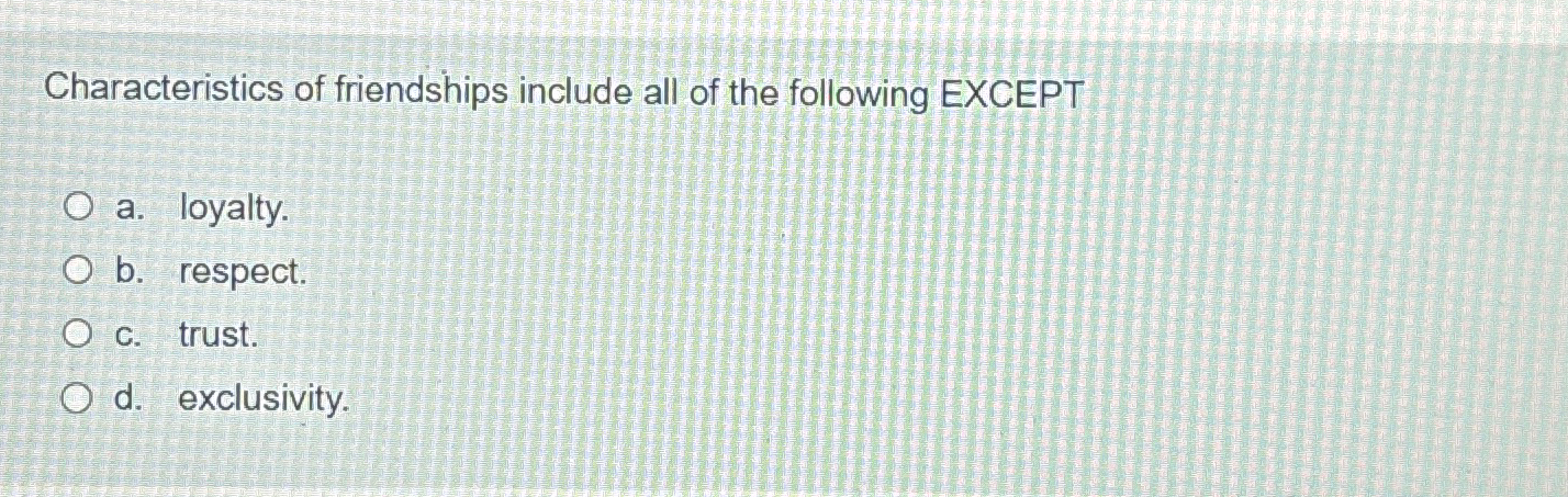Solved Characteristics of friendships include all of the | Chegg.com