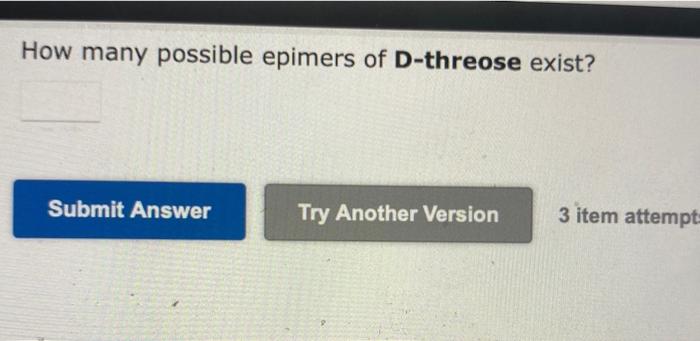 Solved How many possible epimers of D-threose exist? 3 item | Chegg.com
