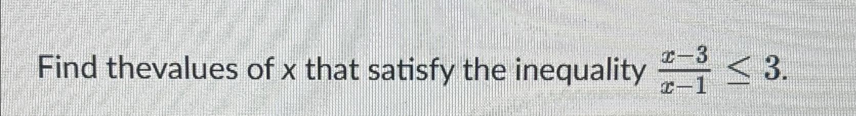 Solved Find thevalues of x ﻿that satisfy the inequality | Chegg.com