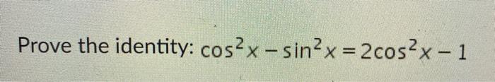Solved Prove the identity: cos2x-sin²x = 2cos2x-1 | Chegg.com