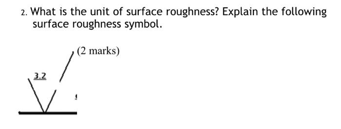 Solved 2. What is the unit of surface roughness? Explain the | Chegg.com