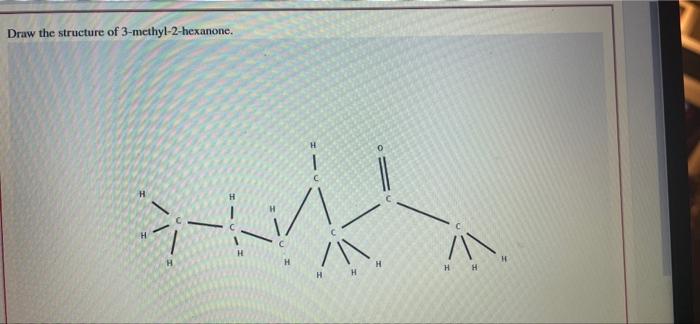 Solved Draw the structure of 3-methyl-2-hexanone. H 1 H in Н | Chegg.com