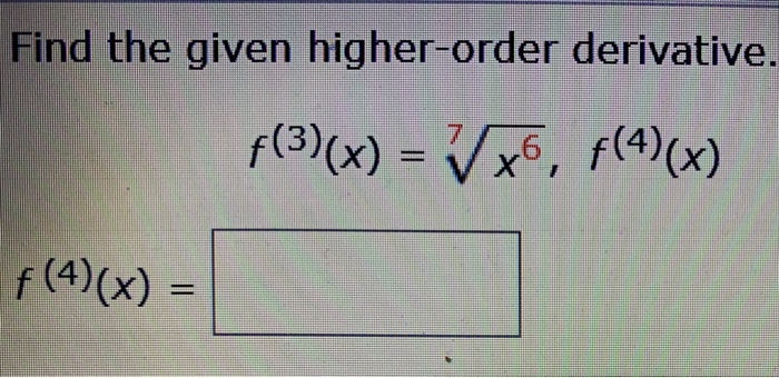 Solved Find the given higher-order derivative. f(3)(x) = x6, | Chegg.com